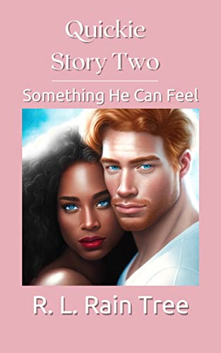 Quickie Story Two: Something He Can Feel by R.L. Rain Tree | Goodreads