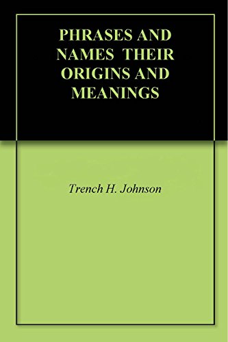 PHRASES AND NAMES THEIR ORIGINS AND MEANINGS by Trench H. Johnson ...