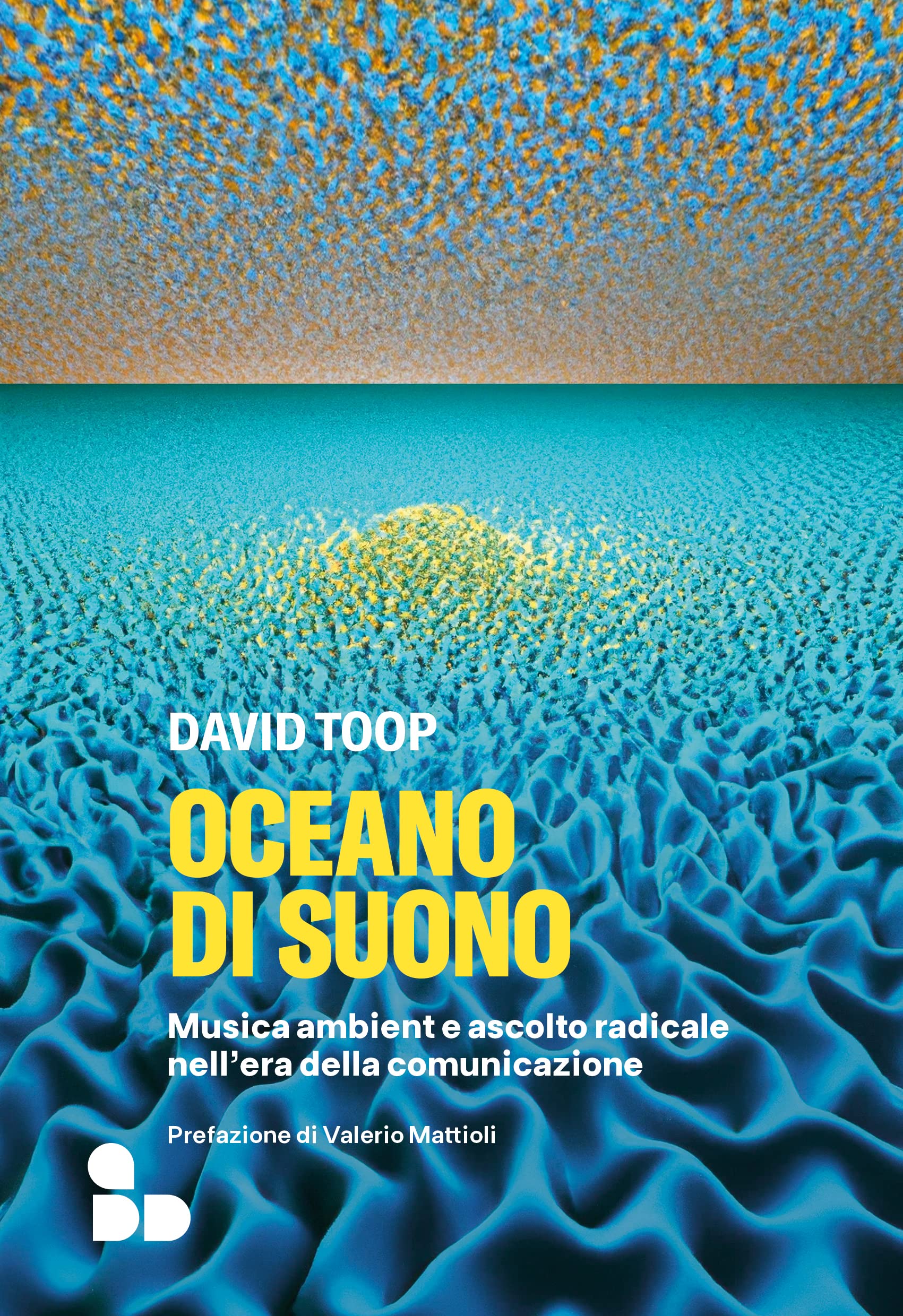 Oceano di suono: Musica ambient e ascolto radicale nell'era della ...