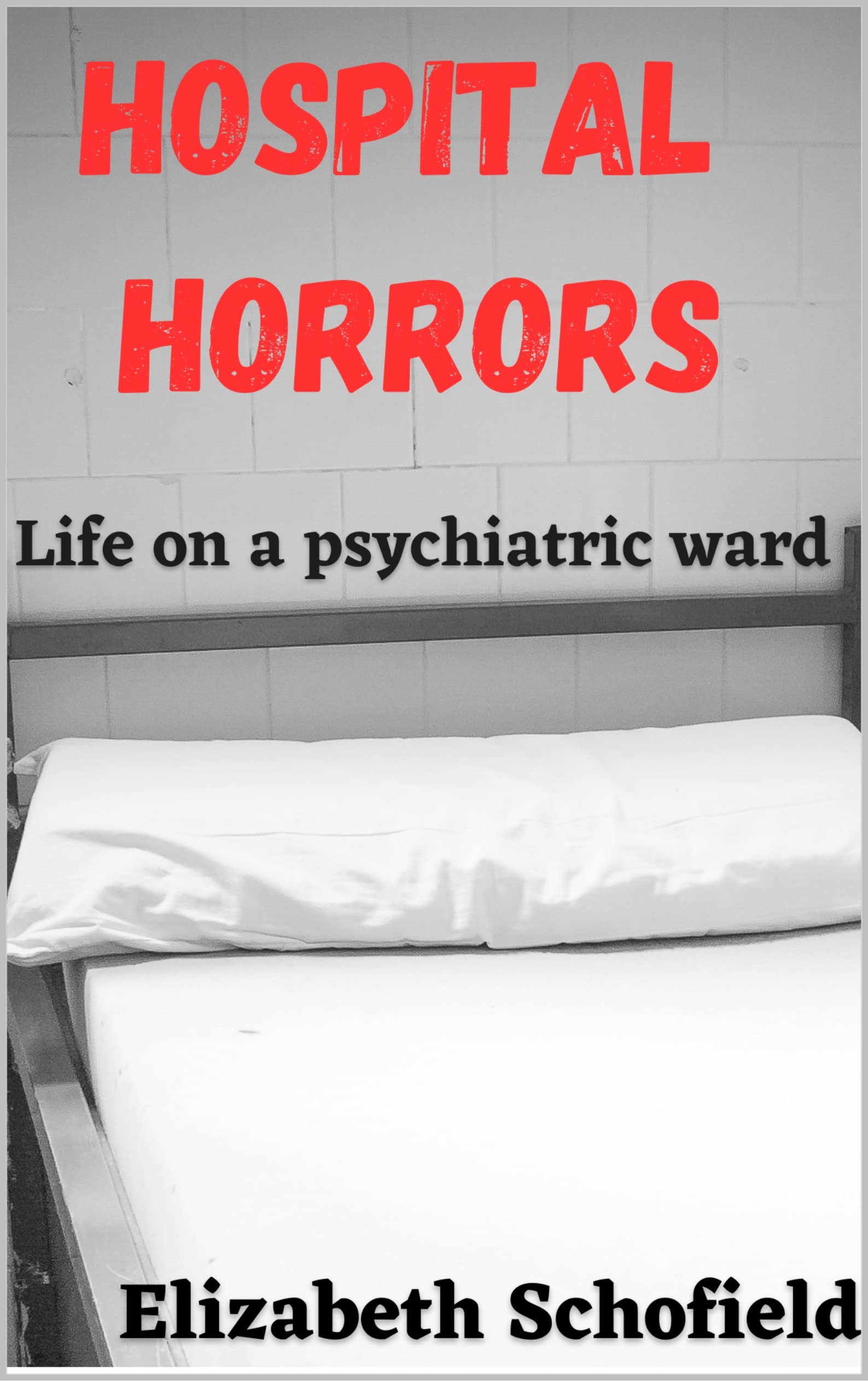Hospital Horrors: Life on a psychiatric ward by Elizabeth Schofield ...