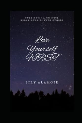 LOVE YOURSELF FIRST: A HOW TO GUIDE: Cultivating Positive Relationships ...