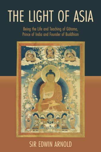 The Light of Asia: Being the Life and Teaching of Gôtama, Prince of ...