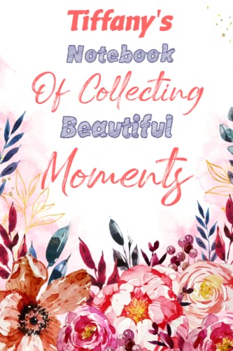 Tiffany's Notebook Of Collecting Beautiful Moments: Journal for Tiffany ...