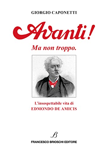 Avanti! Ma non troppo.: L'insospettabile vita di Edmondo De Amicis by ...