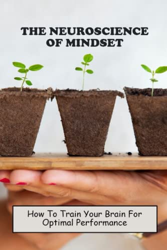 The Neuroscience Of Mindset: How To Train Your Brain For Optimal ...