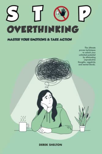 STOP OVERTHINKING, MASTER YOUR EMOTIONS & TAKE ACTION: The techniques ...
