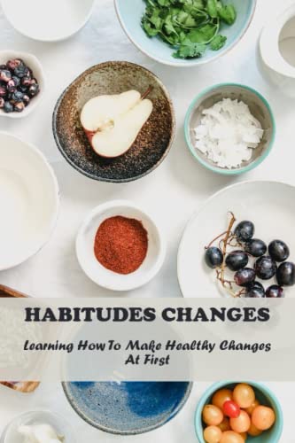 Habitudes Changes: Learning How To Make Healthy Changes At First by ...