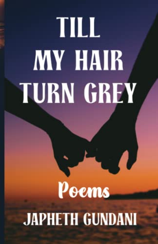 TILL MY HAIR TURN GREY: POEMS by Japheth Gundani | Goodreads