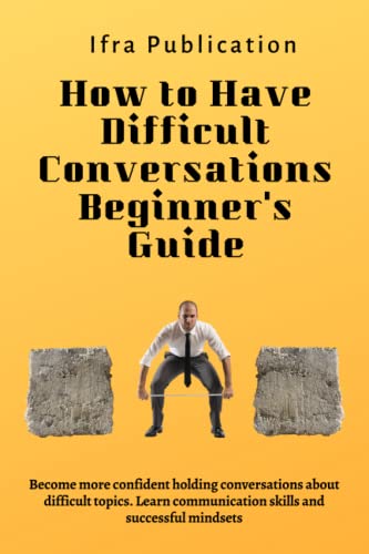 How to Have Difficult Conversations Beginner's Guide: Become more confident holding ...