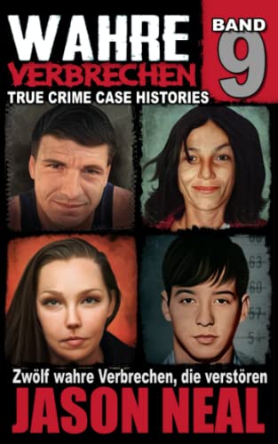 Wahre Verbrechen: Band 9 - (True Crime Case Histories): Zwölf wahre Verbrechen, die verstören ...