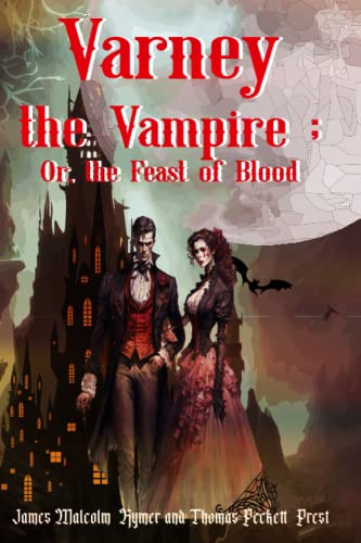 Varney the Vampire; Or, the Feast of Blood: The 1847 Text by James ...