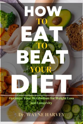 HOW TO EAT TO BEAT YOUR DIET: Optimize Your Metabolism for Weight Loss ...