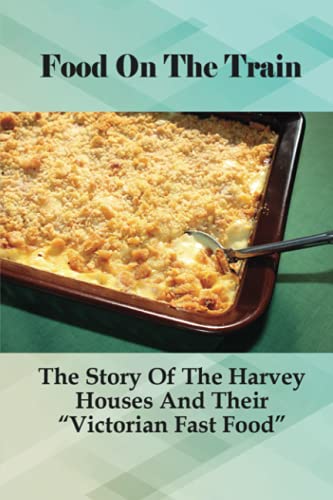 Food On The Train: The Story Of The Harvey Houses And Their “Victorian ...