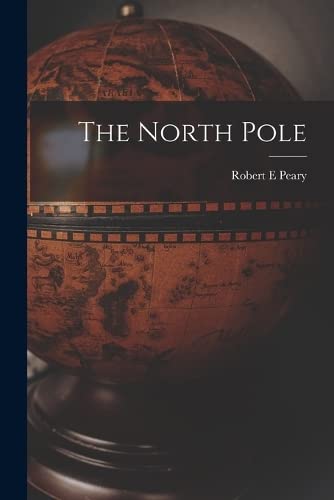 The North Pole by Robert Edwin Peary | Goodreads