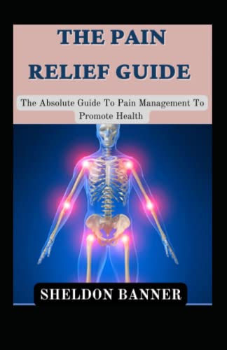 The Pain Relief Guide: The Absolute Guide To Pain Management To Promote ...
