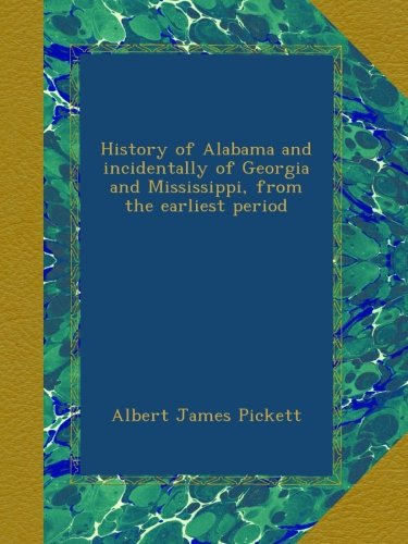 History of Alabama and incidentally of Georgia and Mississippi, from ...