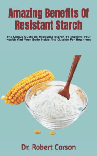 Amazing Benefits Of Resistant Starch: The Unique Guide On Resistant ...