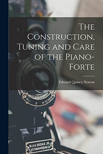 The Construction, Tuning and Care of the Piano-Forte by Edward Quincy ...