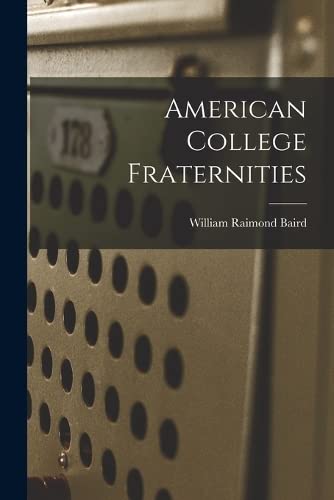 American College Fraternities by William Raimond Baird | Goodreads