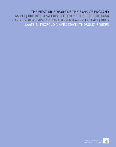 The First Nine Years of the Bank of England: An Enquiry Into a Weekly ...