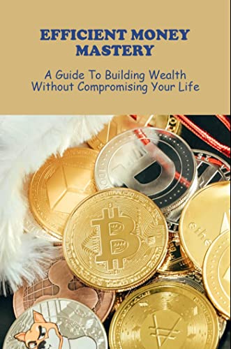 Efficient Money Mastery: A Guide To Building Wealth Without ...