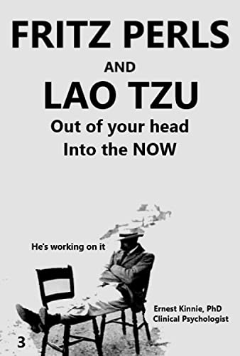 FRITZ PERLS and LAO TZU out of your head into the NOW by Ernest Kinnie ...