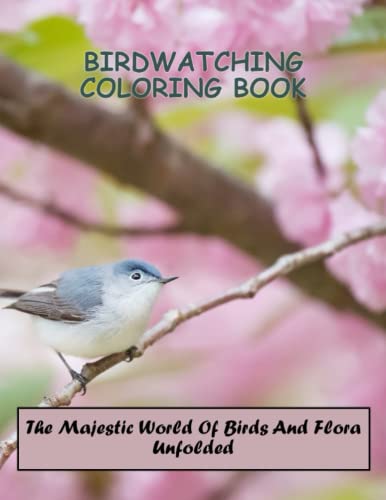 Birdwatching Coloring Book: The Majestic World Of Birds And Flora ...