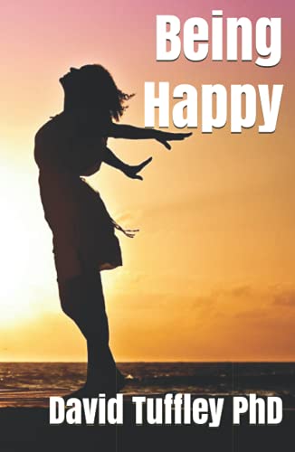 Being Happy: Simple Advice for Everyday Living by David Tuffley | Goodreads
