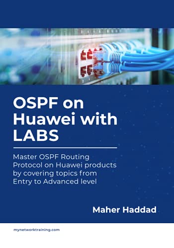 OSPF on Huawei with LABS: Master OSPF Routing Protocol on Huawei products by covering topics ...