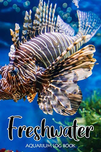 Freshwater Aquarium Log Book: Fish Tank Journal, Aquarium Maintenance ...