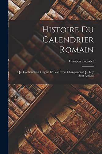 Histoire Du Calendrier Romain: Qui Contient Son Origine Et Les Divers ...