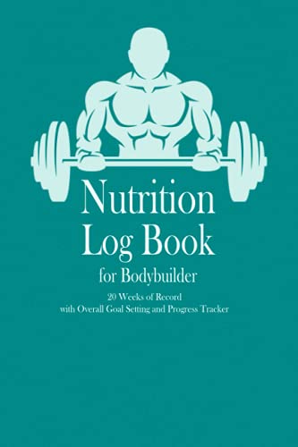 Nutrition Log Book for Bodybuilder: 20 weeks of record, Overall Goal ...