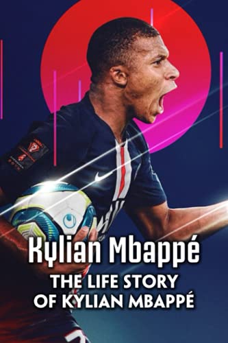 Kylian Mbappé: The Life Story of Kylian Mbappé: Amazing Fun Facts about ...
