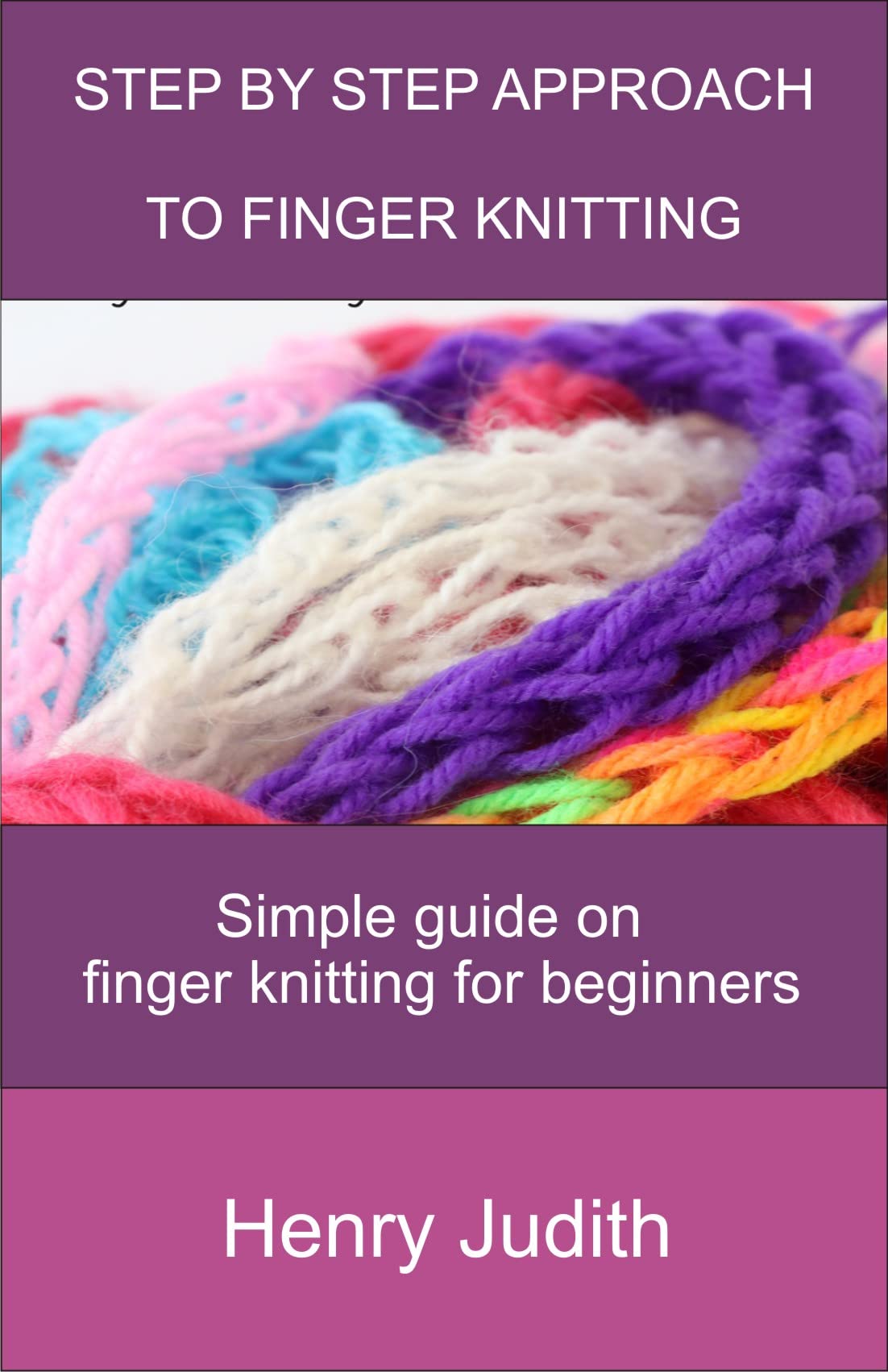 STEP BY STEP APPROACH TO FINGER KNITTING: SIMPLE GUIDE ON FINGER ...