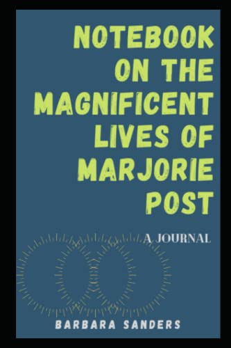 NOTEBOOK ON THE MAGNIFICANT LIVES OF MARJORIE POST: A JOURNAL by Barbara Sanders | Goodreads