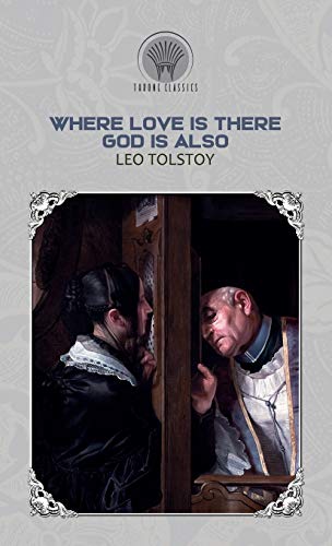 Where Love Is, There God Is Also (Throne Classics) by Leo Tolstoy ...