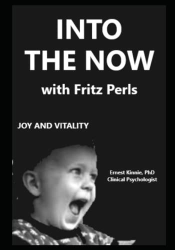 INTO THE NOW with Fritz Perls: joy and vitality by Ernest Kinnie PhD ...