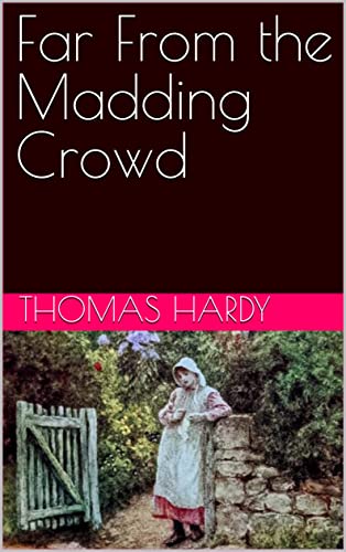 Far From the Madding Crowd: The first of the Wessex novels. Now with over twenty-five colour ...
