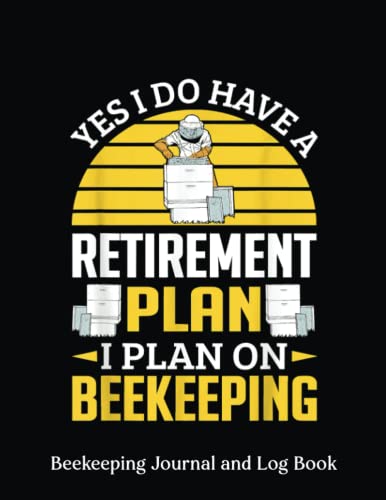 Beekeeping Journal and Log Book: Beekeeper Honeybee My Retirement Plan ...