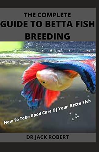 THE COMPLETE GUIDE TO BETTA FISH BREEDING: How To Take Good Care Of ...