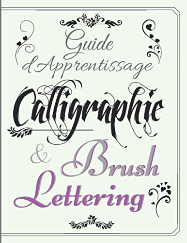 Guide d'Apprentissage Calligraphie et Brush Lettering: Cahier d'exercices de Calligraphie et de ...