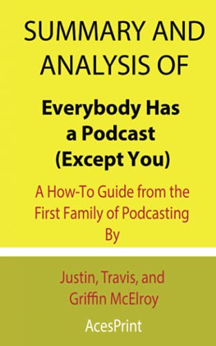 Summary and Analysis of Everybody Has a Podcast (Except You): A How-To ...