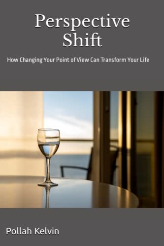 Perspective Shift:: How Changing Your Point of View Can Transform Your Life by Pollah Kelvin ...