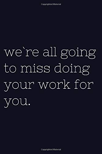 we`re all going to miss doing your work for you: Lined Journal;Funny ...