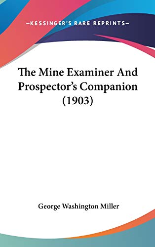The Mine Examiner And Prospector's Companion by George Washington ...