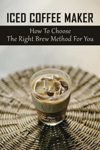 Iced Coffee Maker: How To Choose The Right Brew Method For You ...