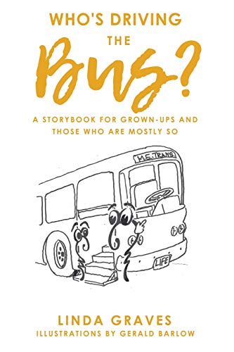 Who's Driving the Bus?: A Storybook for Grown-Ups and Those Who Are ...