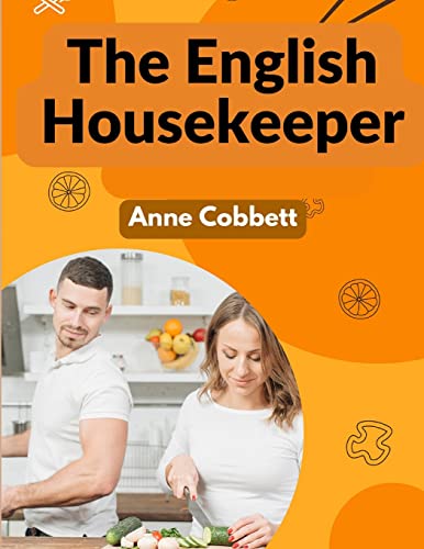 The English Housekeeper: A Manual of Domestic Management by Anne ...