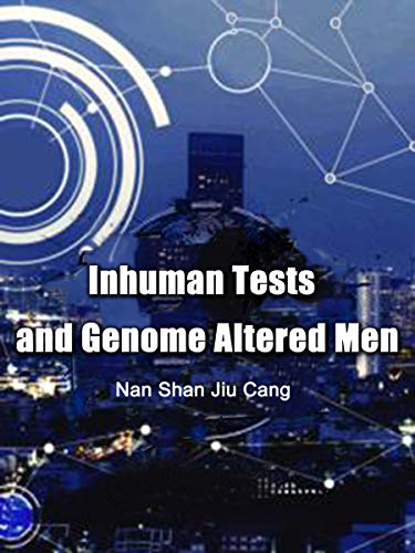 Inhuman Tests and Genome Altered Men: Volume 2 by Nan ShanJiuCang ...