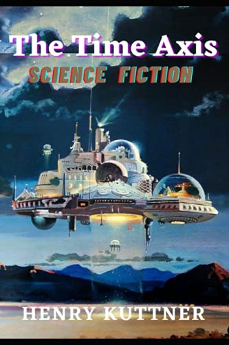 The Time Axis: Science Fiction (Annotated) by Henry Kuttner | Goodreads